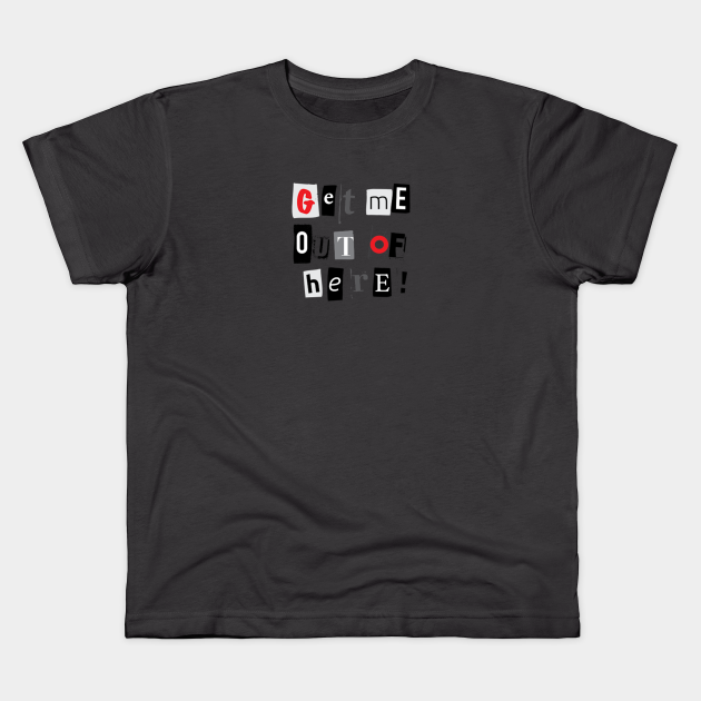 Get Me Out Of Here Out Kids T Shirt TeePublic get-me-out-of-here-out-kids-t-shirt-teepublic